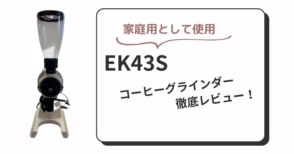 【EK43/EK43Sレビュー】家庭用としての使い勝手にフォーカス！個人の感想をお届け | こーひー.いんふぉ